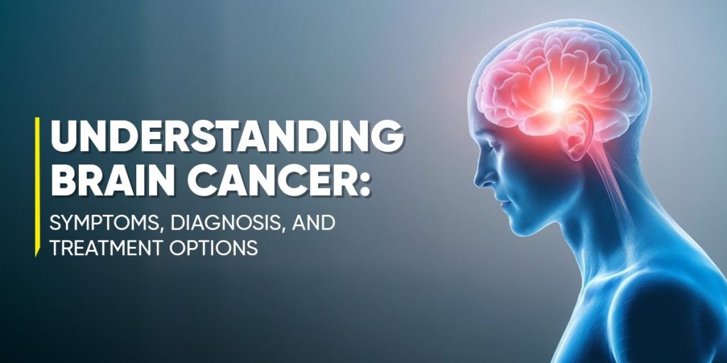 Understanding Brain Cancer: Symptoms, Diagnosis, and Treatment Options