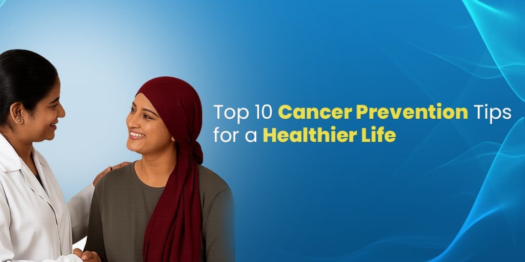 Top 10 Cancer Prevention Tips for a Healthier Life