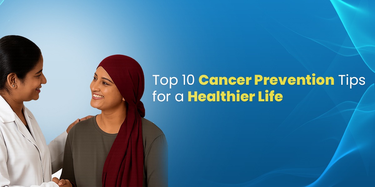 Top 10 Cancer Prevention Tips for a Healthier Life